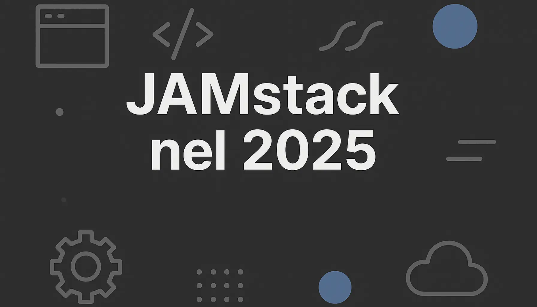JAMstack nel 2025: Performance, Sicurezza e Scalabilità | CyberAlchimista